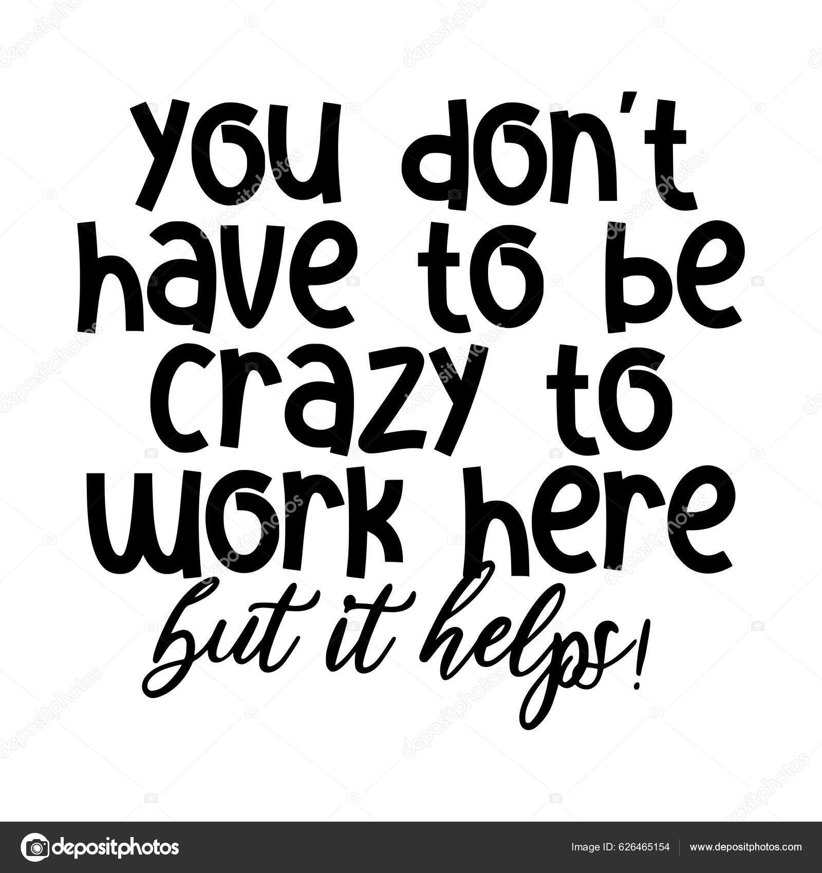 You Dont Have Crazy Work Here Helps Phrase Vector Illustration Stock ...