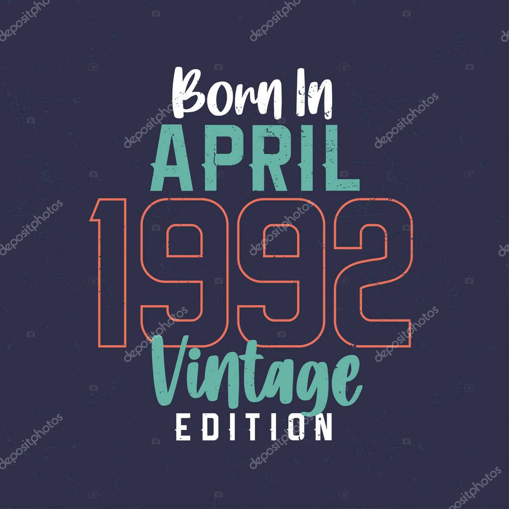 Nacido en abril de 1992 Vintage Edition. Camiseta de cumpleaños vintage ...